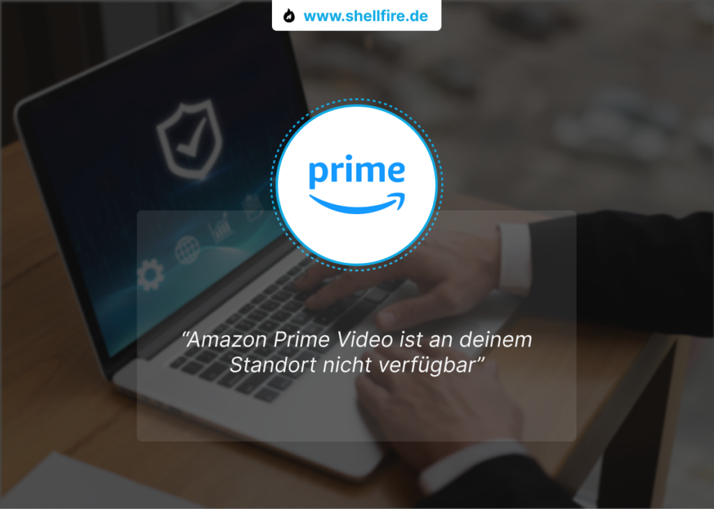 [BEHOBEN] "Amazon Prime Video ist an deinem Standort nicht verfügbar" - Shellfire Blog